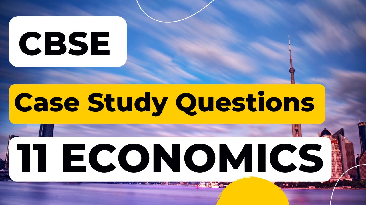 Class 11 Economics Case Study Questions MyCBSEguide Class 11 Economics Case Study Questions MyCBSEguide